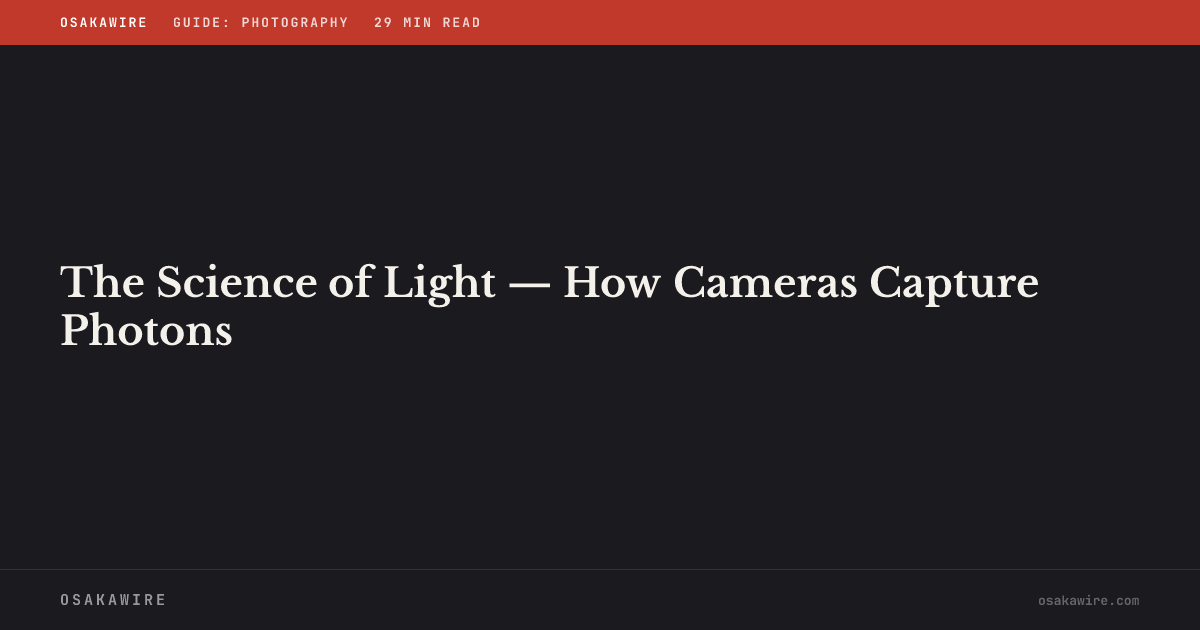 The Science of Light — How Cameras Capture Photons — OsakaWire Guides